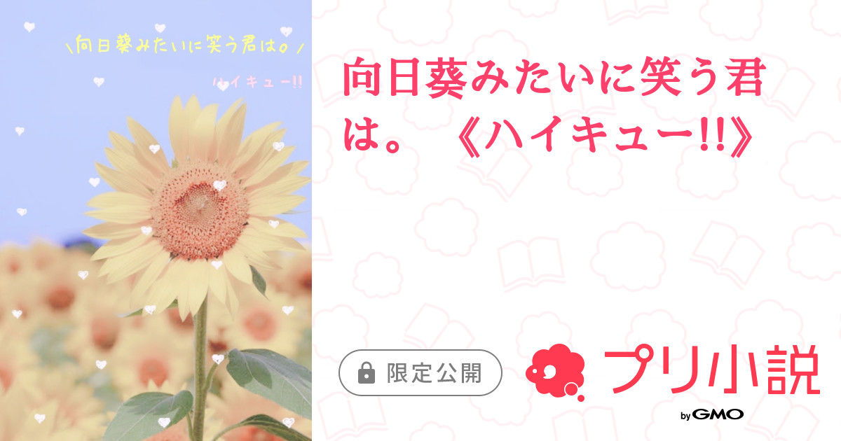 向日葵みたいに笑う君は。 《ハイキュー》 【連載中】(⋆ ⸜ ι ན ㄑ ⸝ ⋆ 🌊 🌻 受 験 生さんの夢小説) 無料